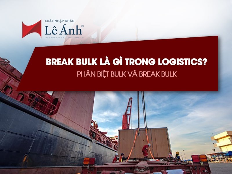 Break Bulk Là Gì Trong Logistics? Phân biệt Bulk và Break Bulk