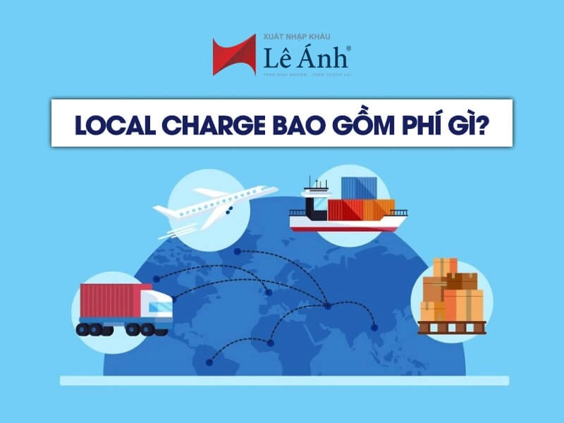 Local Charge (LCC) Là Gì? Cách Tính Phí Local Charge Thường Gặp