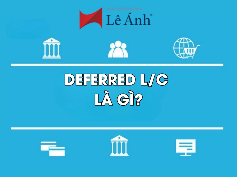 Deferred L/C Là Gì? Khi Nào Nên Chọn Thư Tín Dụng Trả Chậm?